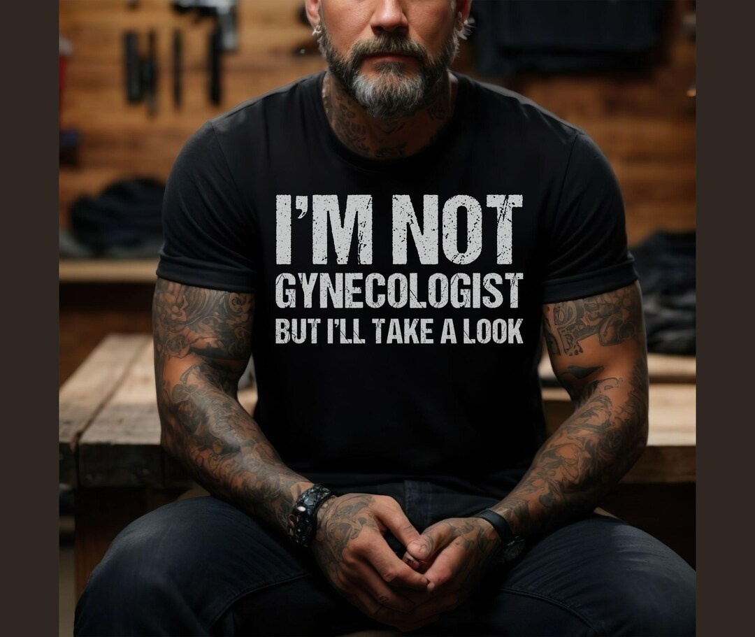 I'm Not A Gynecologist but I'll Take A Look T-shirt - Funny Unisex Joke ...