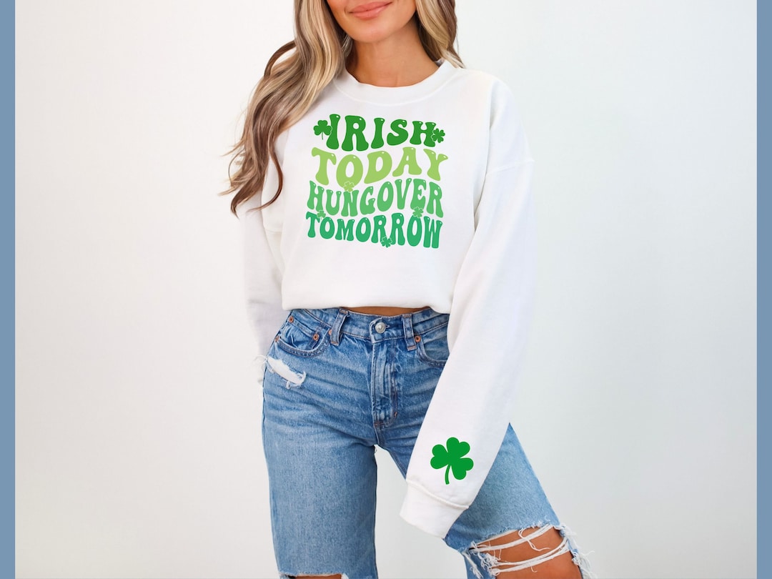 Irish Today Hungover Tomorrow Sweatshirt, Four Leaf Clover Sweatshirt ...