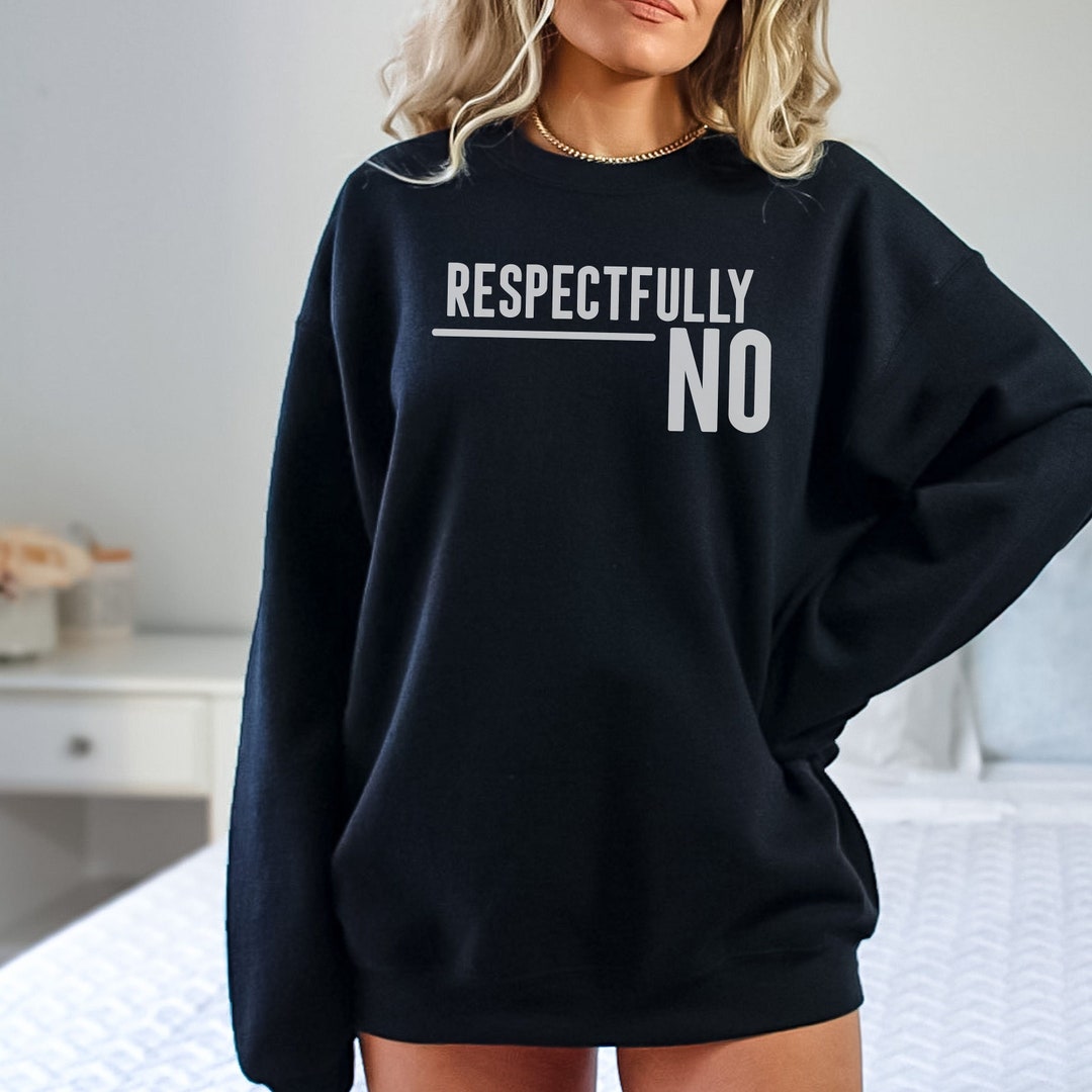 Respectfully No Shirt Respectfully Shirt Sarcastic Sweatshirt Unisex ...