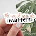 The Work You Do Matters Sticker, Decal, Teacher Sticker, Laptop Sticker ...