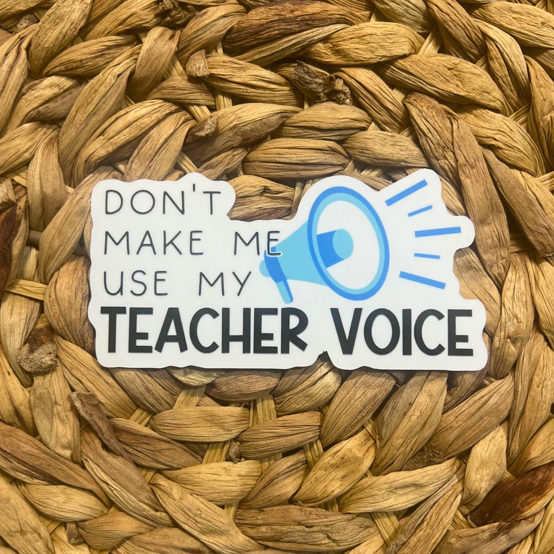 Don't Make Me Use My Teacher Voice Sticker, Decal, Teacher Sticker ...