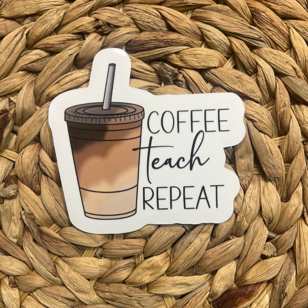 Coffee Teach Repeat Sticker, Decal, Teacher Sticker, Laptop Sticker ...