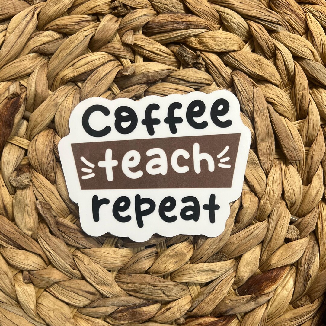 Coffee Teach Repeat Sticker, Decal, Teacher Sticker, Laptop Sticker ...