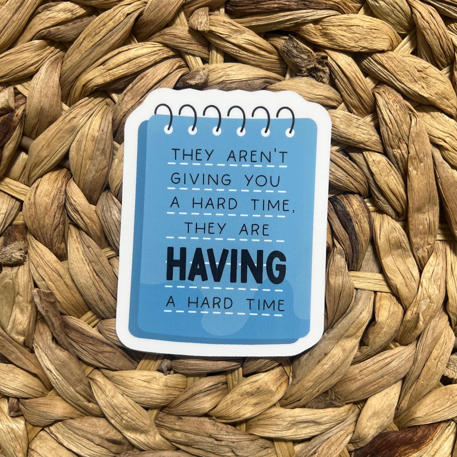 They Aren't Giving You a Hard Time, They Are Having a Hard Time Sticker ...