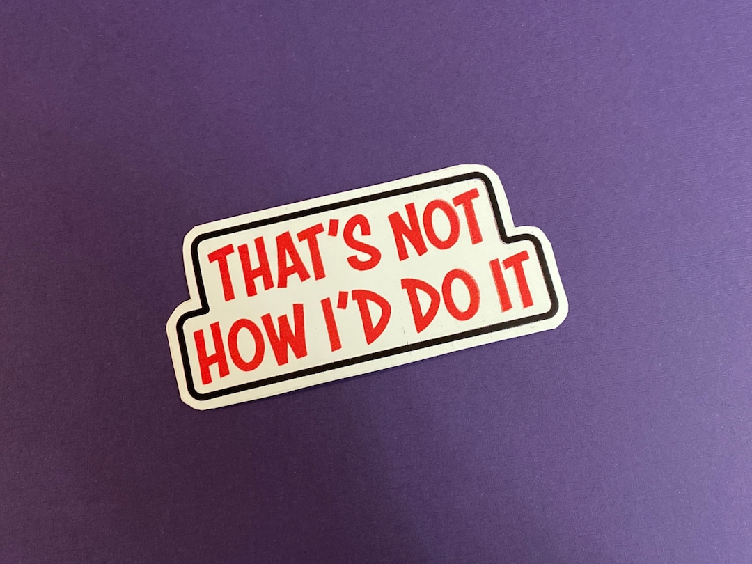 That's Not How I'd Do It Sticker | Bomb Tech Life | Know It All Sticker ...