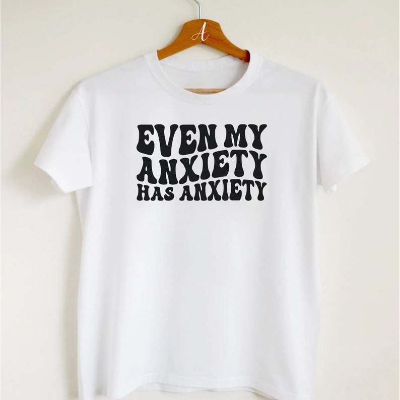 Even My Anxiety Has Anxiety Shirt, Mental Health Tshirt, Sarcastic T ...