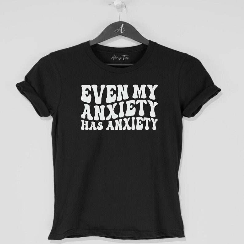 Even My Anxiety Has Anxiety Shirt, Mental Health Tshirt, Sarcastic T ...