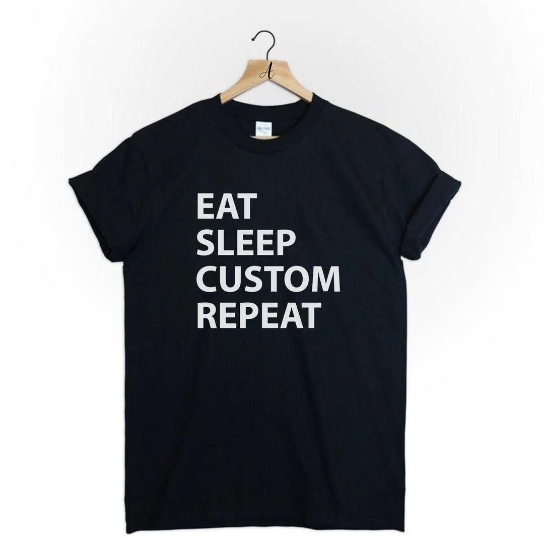 Personalised Eat Sleep Custom Repeat Tshirt, Add You Own Words, Custom ...