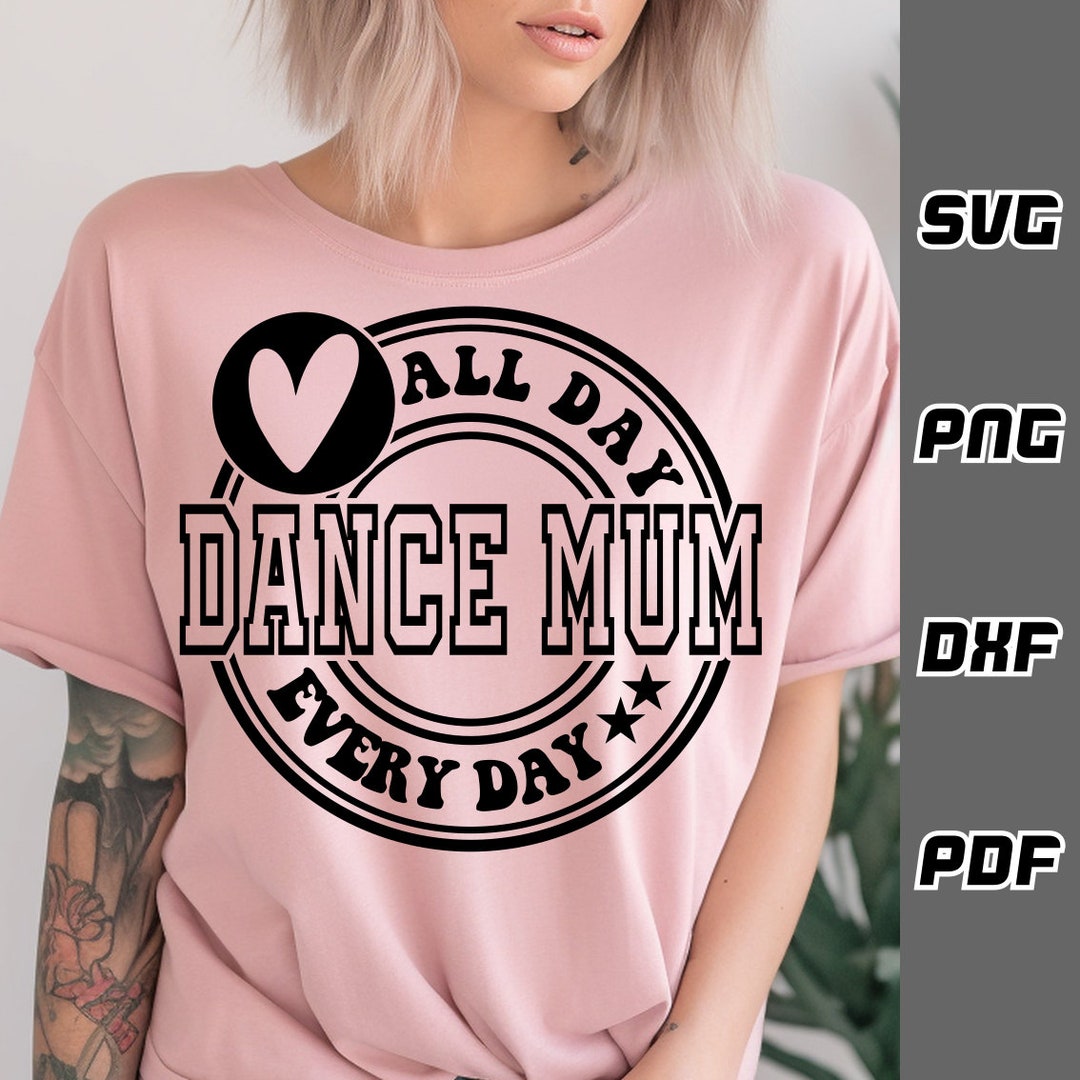 Dance Mum All Day Every Day SVG - Png - Dxf - Pdf - Cricut Cut File ...
