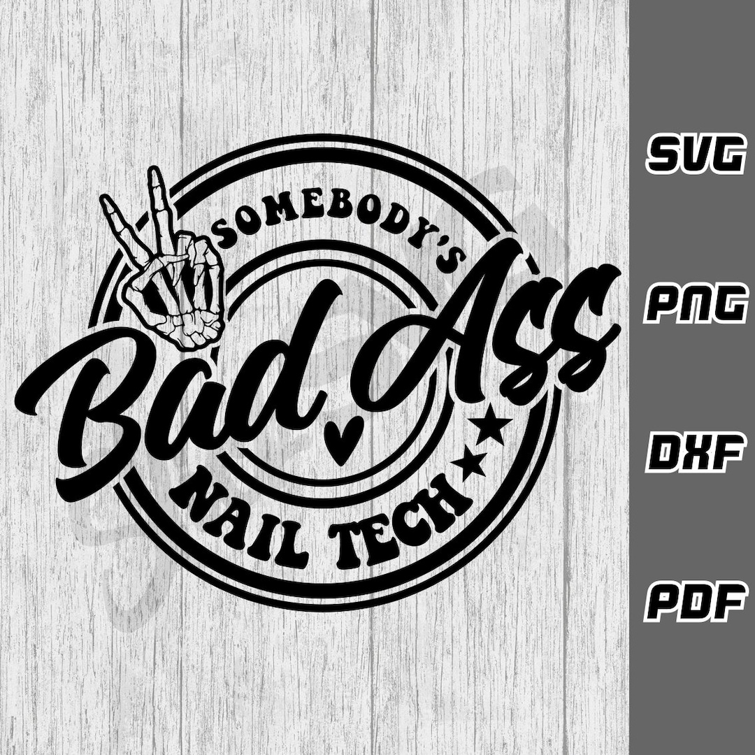 Somebody's Bad Ass Nail Tech SVG - Png - Dxf - Pdf - Cricut Cut File ...