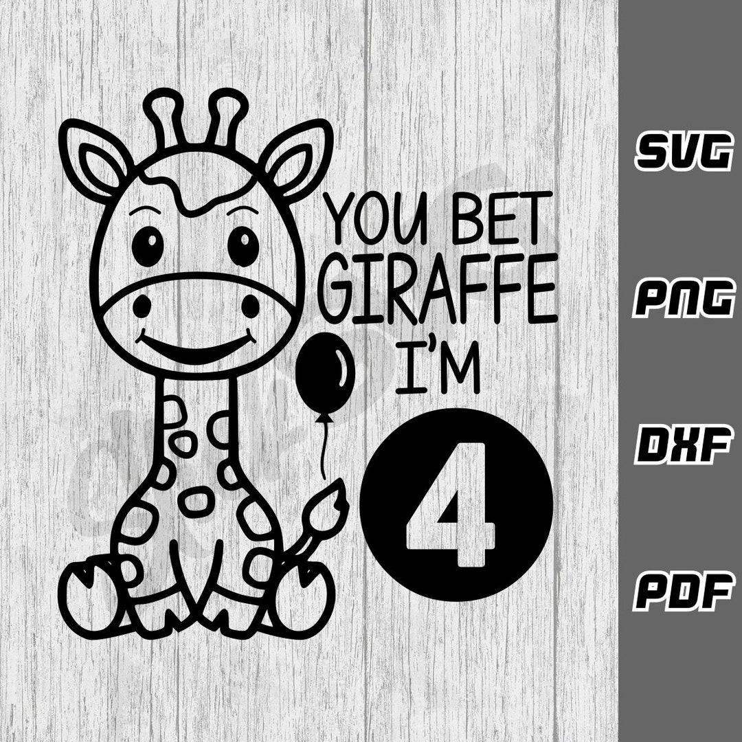 You Bet Giraffe I'm Four SVG - Png - Dxf - Pdf - Cricut Cut File ...