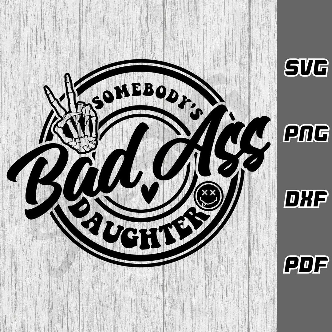 Somebody's Bad Ass Daughter SVG Png Dxf Pdf Cricut Cut File SVG Files ...