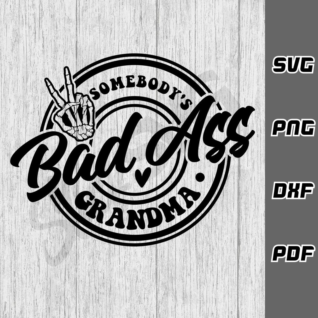 Somebodys Bad Ass Grandma Svg Png Dxf Pdf Cricut Cut File Svg Files