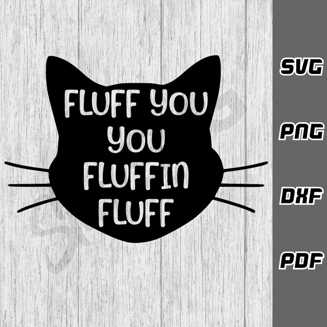 Fluff You You Fluffin Fluff SVG - Png - Dxf - Pdf - Cricut Cut File ...