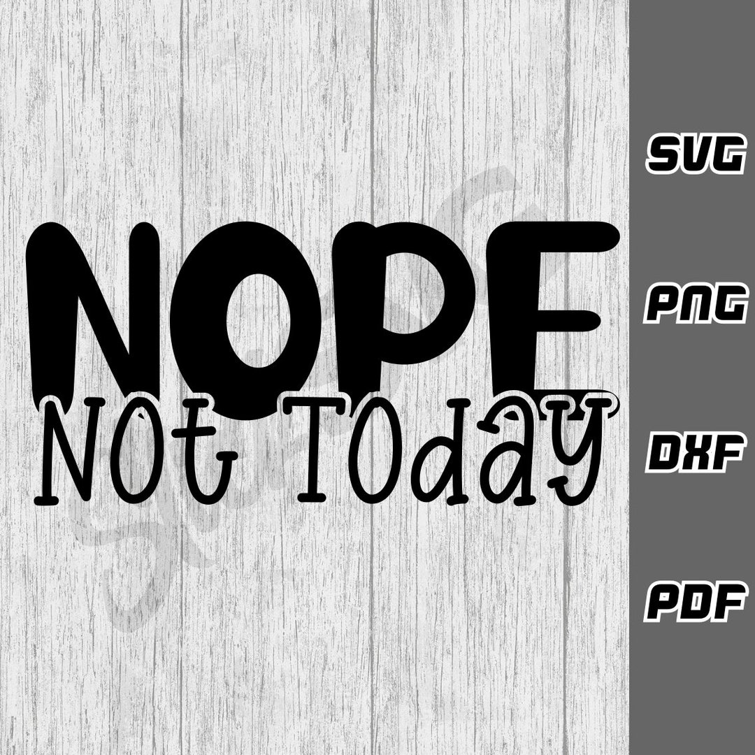 Nope Not Today SVG - Png - Dxf - Pdf - Cricut Cut File - SVG Files ...