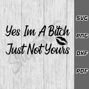 Yes I'm A Bitch Just Not Yours SVG - Png - Dxf - Pdf - Cricut Cut File ...