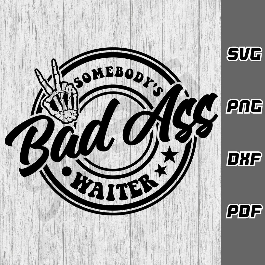 Somebody's Bad Ass Waiter SVG - Png - Dxf - Pdf - Cricut Cut File - SVG ...