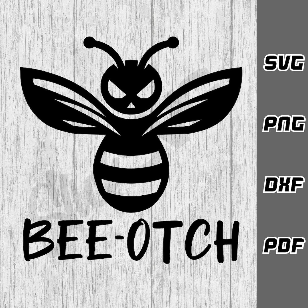 Bee-otch SVG - Png - Dxf - Pdf - Cricut Cut File - SVG Files - Bitch ...