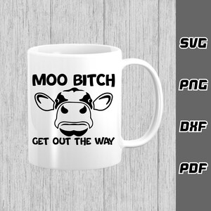 Moo Bitch Get Out the Way SVG - Png - Dxf - Pdf - Cricut Cut File - SVG ...