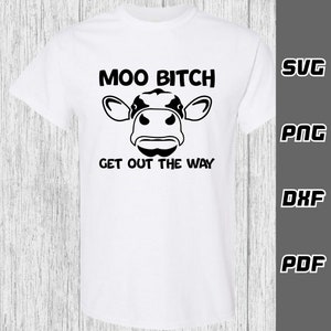 Moo Bitch Get Out the Way SVG - Png - Dxf - Pdf - Cricut Cut File - SVG ...