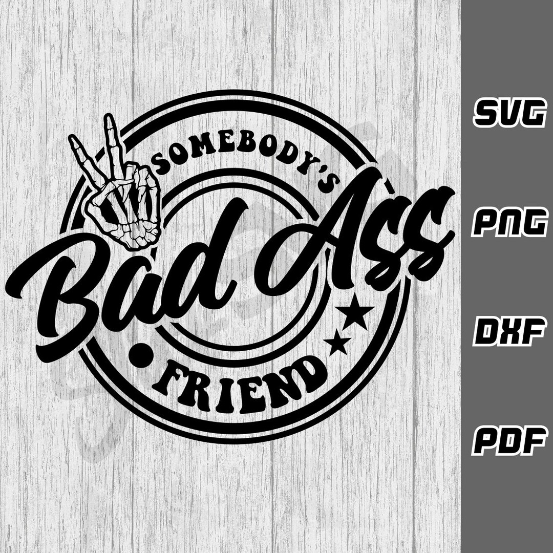 Somebody's Bad Ass Friend SVG Png Dxf Pdf Cricut Cut File SVG Files ...