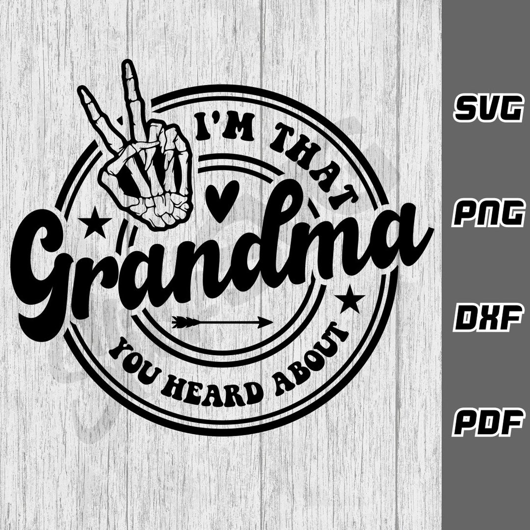Im That Grandma You Heard About Svg Png Dxf Pdf Cricut Cut File Svg