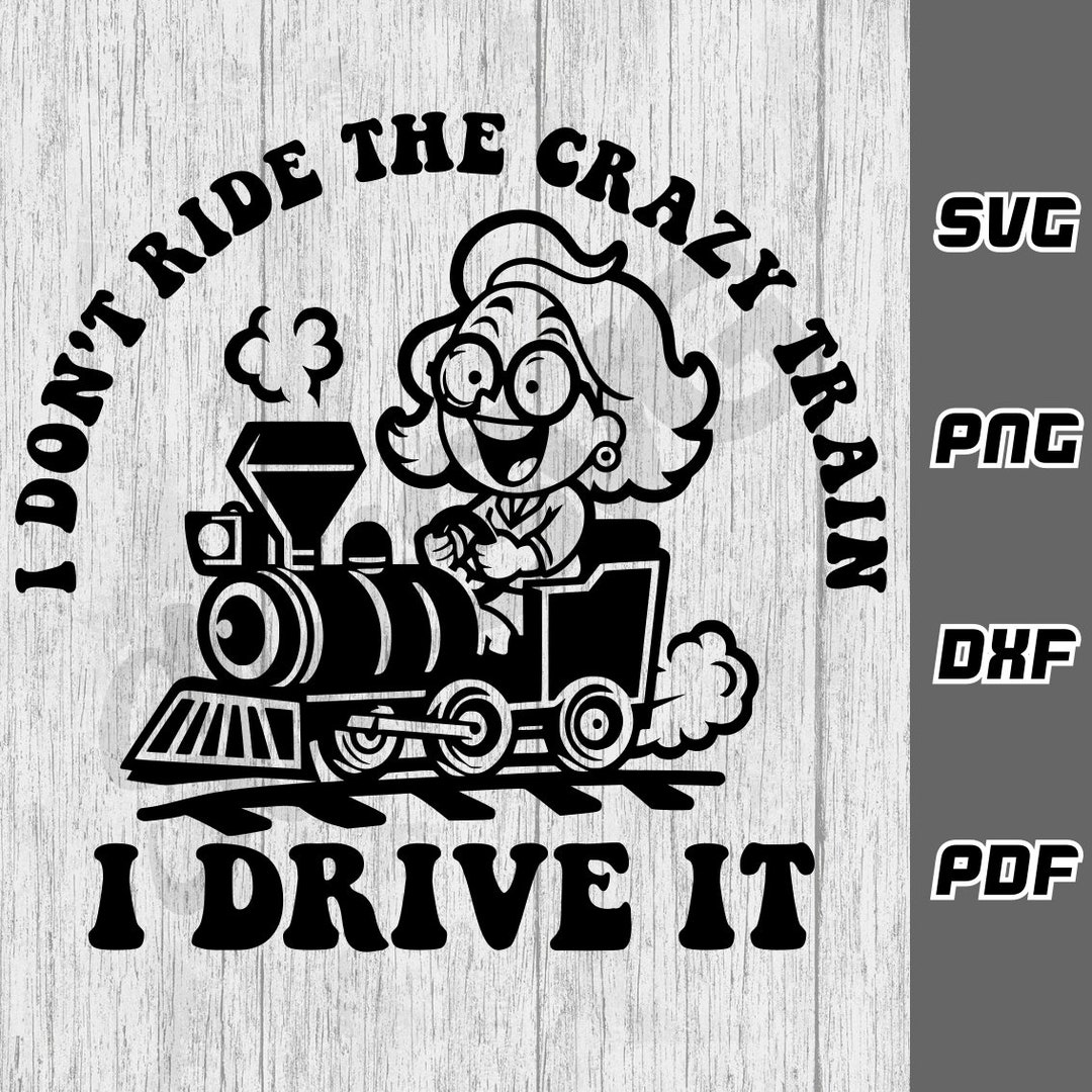 I Don't Ride the Crazy Train I Drive It SVG - Png - Dxf - Pdf - Cricut Cut File - SVG Files ...