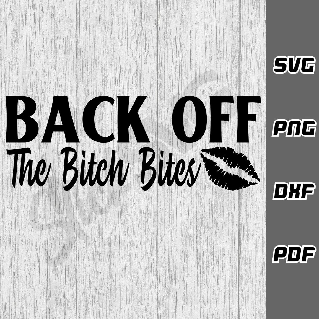Back off the Bitch Bites SVG - Png - Dxf - Pdf - Cricut Cut File - SVG ...