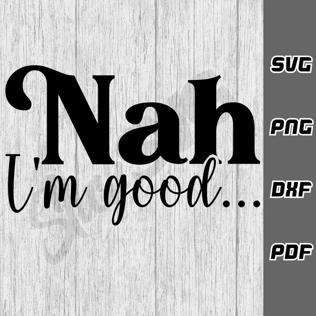 Nah I'm Good SVG - Png - Dxf - Pdf - Cricut Cut File - SVG Files ...