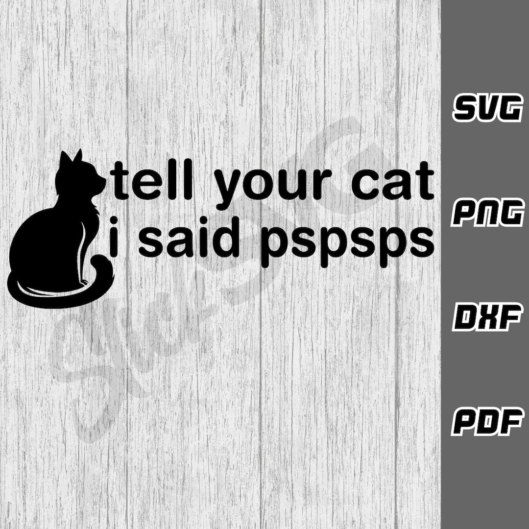 Tell Your Cat I Said Pspsps SVG - Png - Dxf - Pdf - Cricut Cut File ...