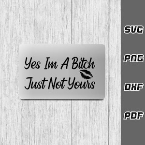 Yes I'm A Bitch Just Not Yours SVG - Png - Dxf - Pdf - Cricut Cut File ...