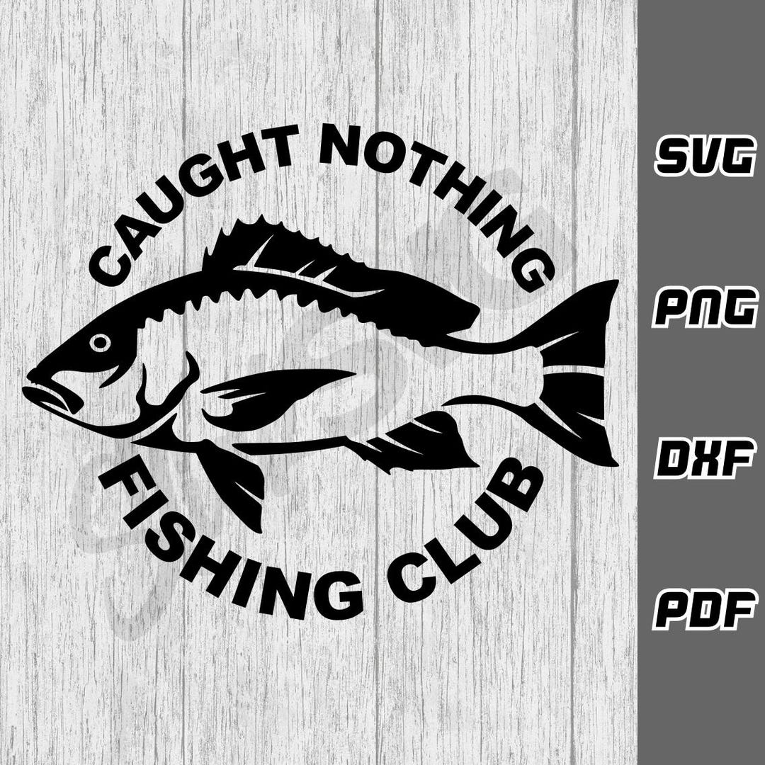 Caught Nothing Fishing Club Svg - Png - Dxf- Cricut - SVG Files ...