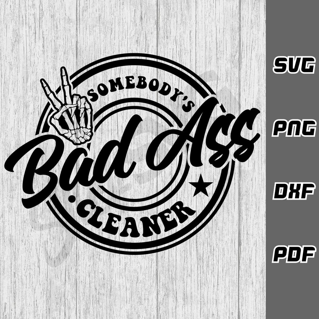 Somebody's Bad Ass Cleaner SVG - Png - Dxf - Pdf - Cricut Cut File ...