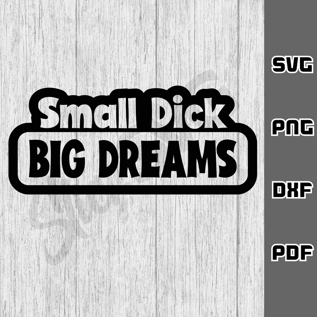 Small Dick Big Dreams SVG - Png - Dxf - Pdf - Cricut Cut File - SVG ...