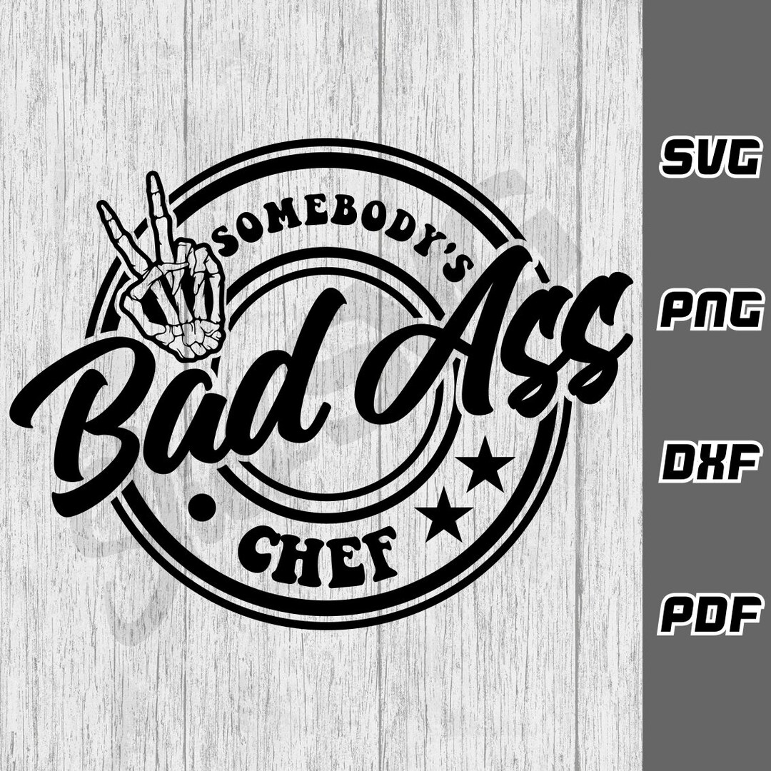 Somebody's Bad Ass Chef SVG - Png - Dxf - Pdf - Cricut Cut File - SVG ...