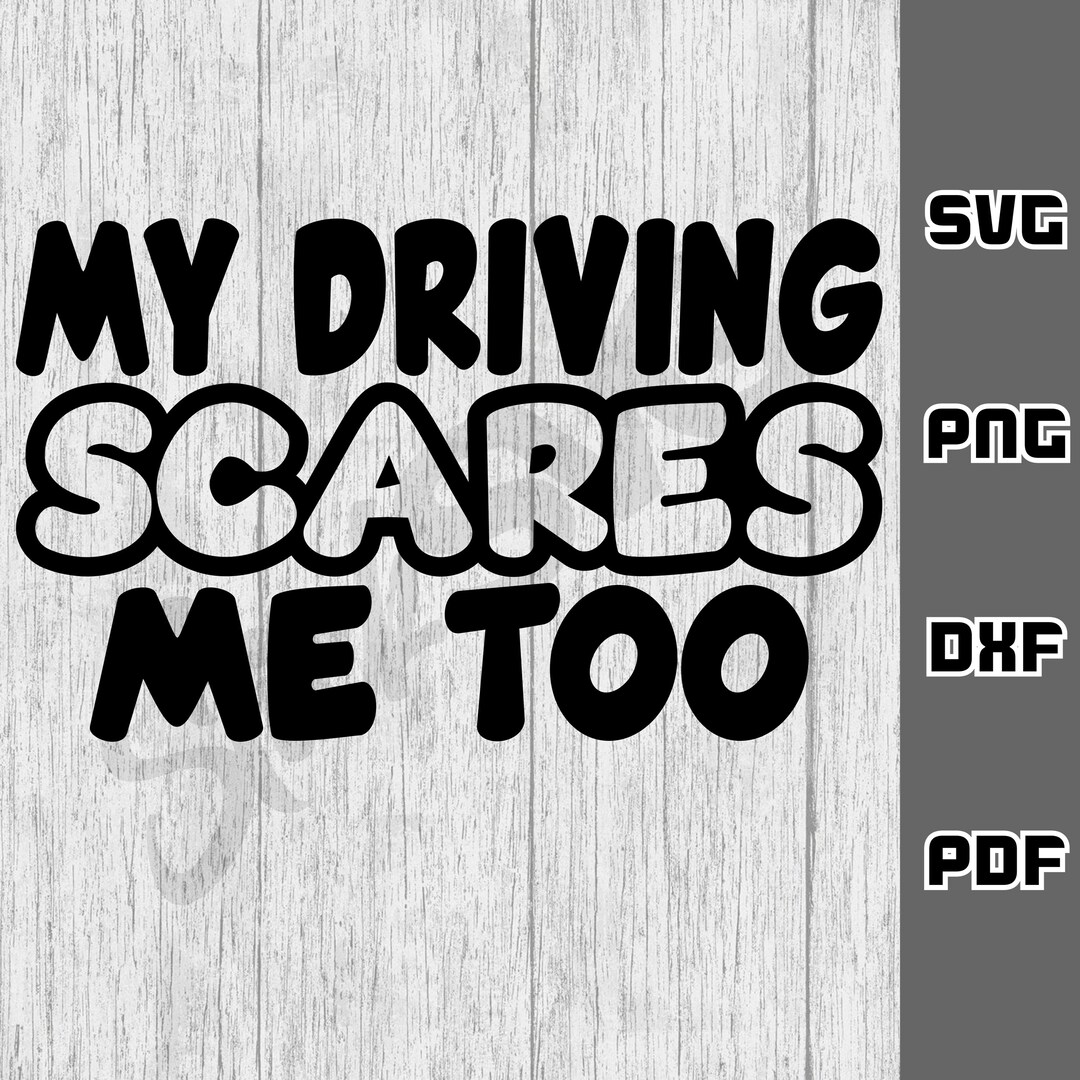 My Driving Scares Me Too SVG - Png - Dxf - Pdf - Cricut Cut File - SVG ...