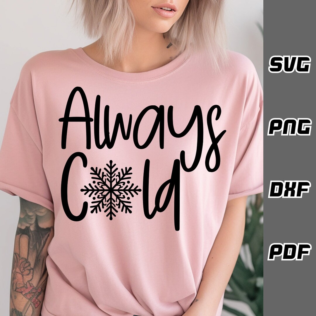 Always Cold SVG - Png - Dxf - Pdf - Cricut Cut File - SVG Files ...