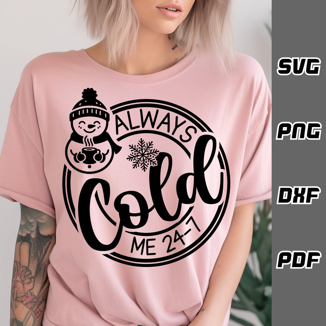 Always Cold Me 24/7 SVG - Png - Dxf - Pdf - Cricut Cut File - SVG Files ...