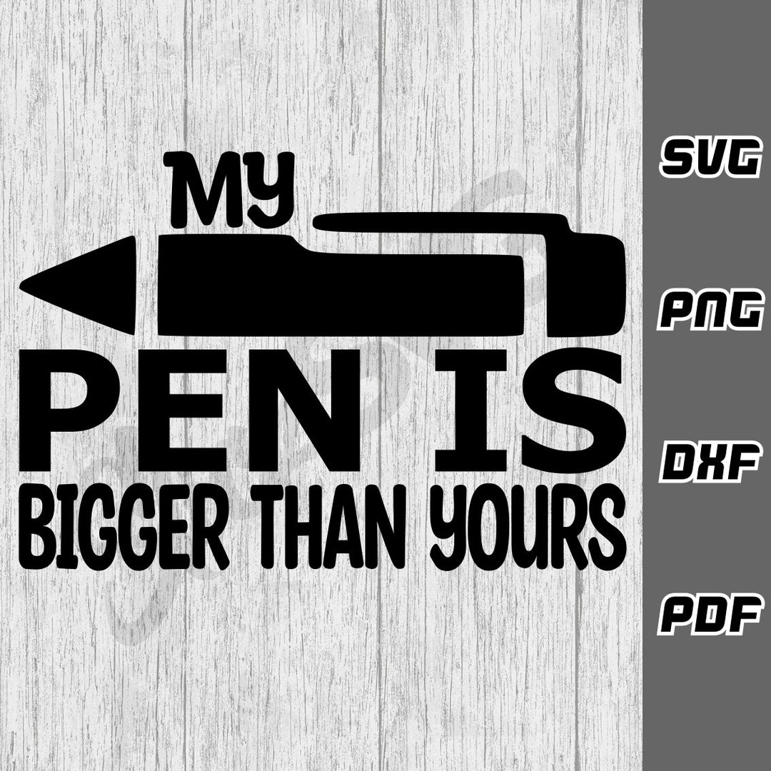 My Pen Is Bigger Than Yours Svg Png Dxf Pdf Cricut Cut File Svg Files