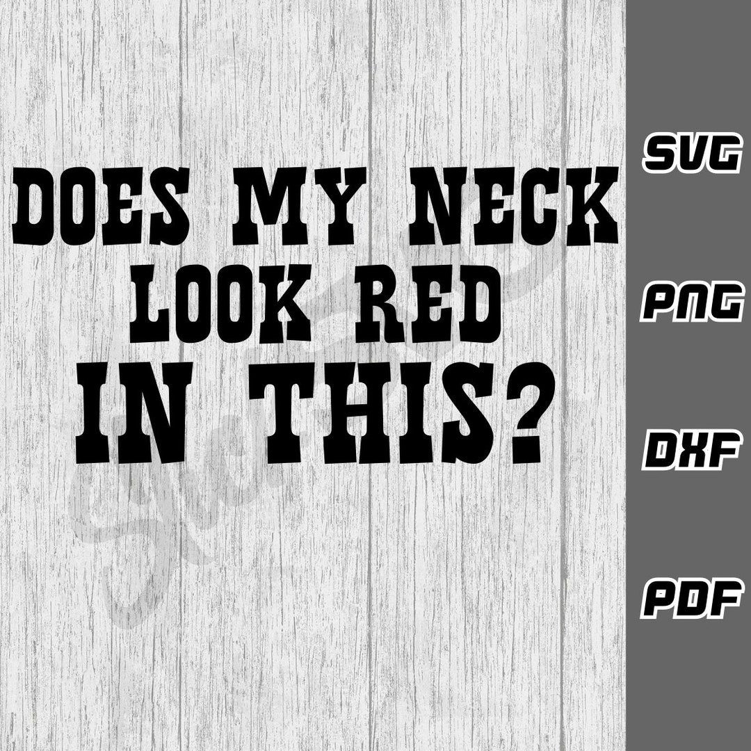 Does My Neck Look Red in This SVG - Png - Dxf - Pdf - Cricut Cut File ...