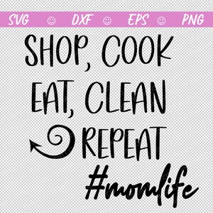 Shop, Cook, Eat, Clean, Repeat #momlife Svg, Momlife SVG, EPS, PNG, Dxf ...