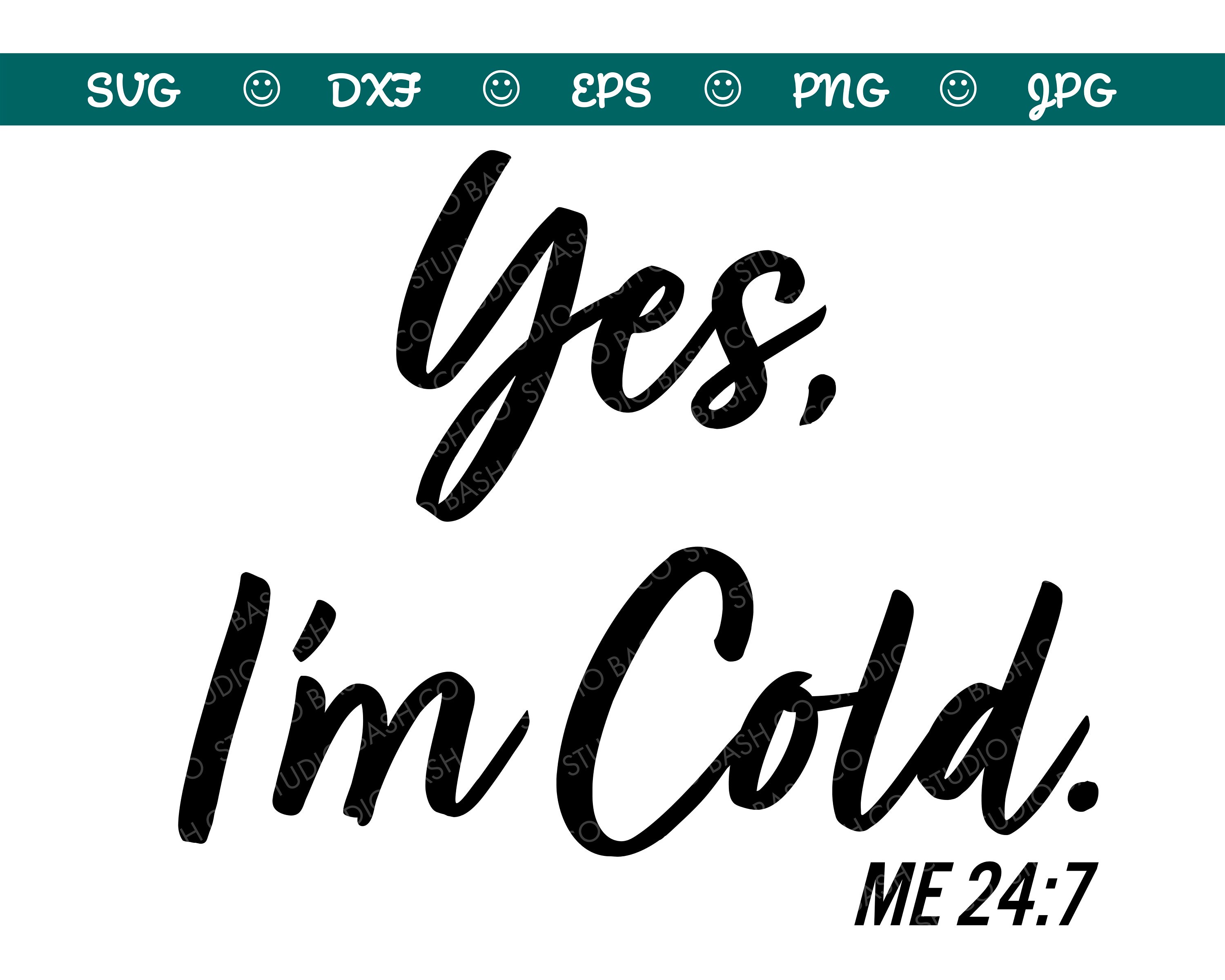 Yes, Im Cold. SVG, EPS, PNG, Jpg, Dxf Design Download, Shirt, Mug ...