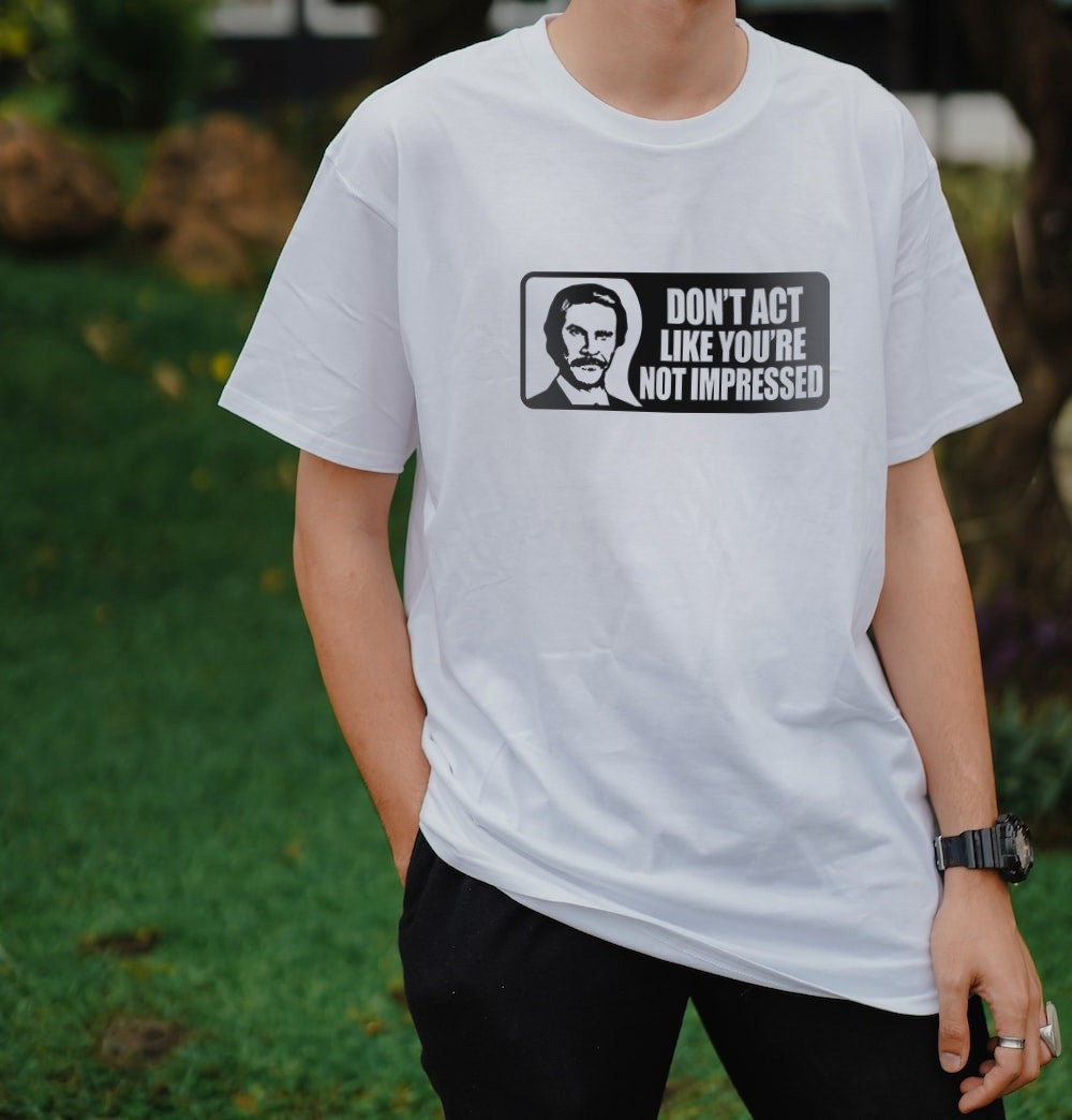 Don't Act Like You're Not Impressed Funny Quote, Anchorman, Ron ...