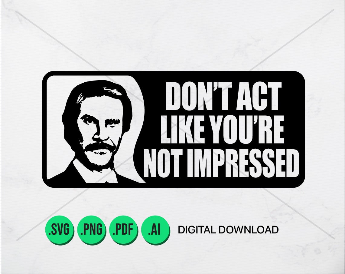 Don't Act Like You're Not Impressed – Funny Quote, Anchorman, Ron ...