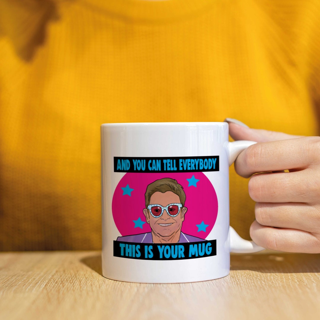 Elton John Mug You Can Tell Everybody This is Your Mug CMUG-12 - Etsy