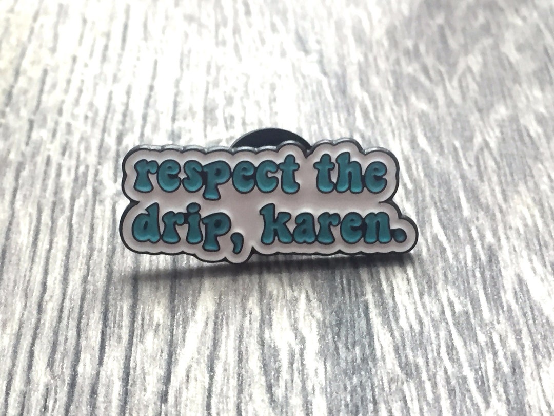 Respect the Drip Karen Enamel Pin, Blue Bubble Writing, Funny Cheeky ...