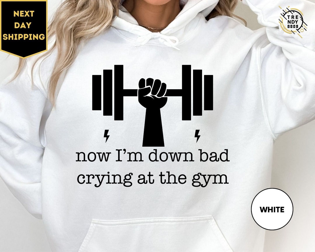 Now I'm Down Bad Crying at the Gym Hoodie, Funny Workout Gym Hoodie ...