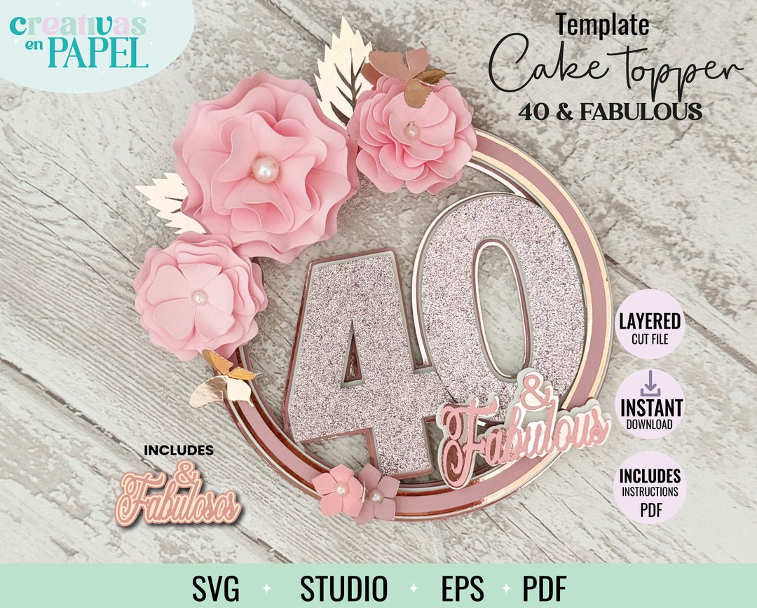 40 and Fabulous Cake Topper Floral Svg, Studio, Eps, Pdf 40 & Fabulous ...