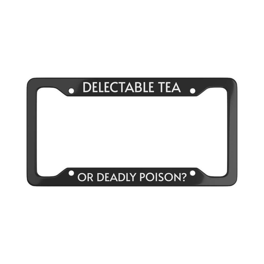 Delectable Tea or Deadly Poison, License Plate Frame, Quote Car ...
