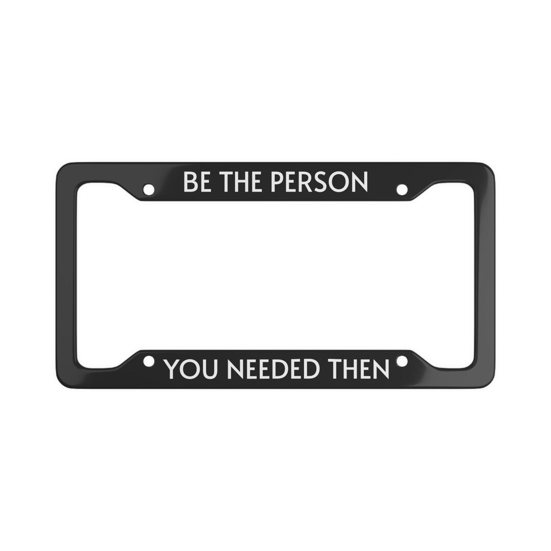 Inspirational Quote License Plate Frame - Be the Person You Needed - Etsy